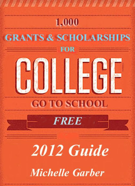 2012 Guide to 1000 Grants and Scholarships by Michelle Garber | eBook ...