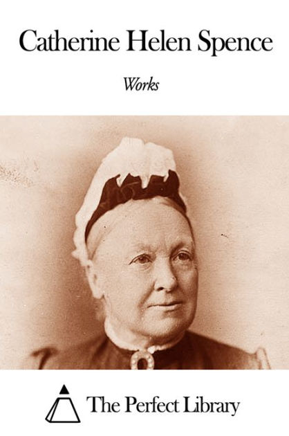 Works of Catherine Helen Spence by Catherine Helen Spence | eBook ...