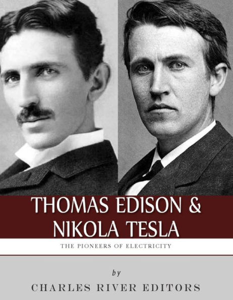 Thomas Edison and Nikola Tesla: The Pioneers of Electricity by Charles ...