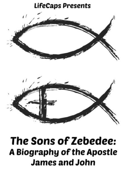 The Sons of Zebedee: A Biography of the Apostle James and John by ...