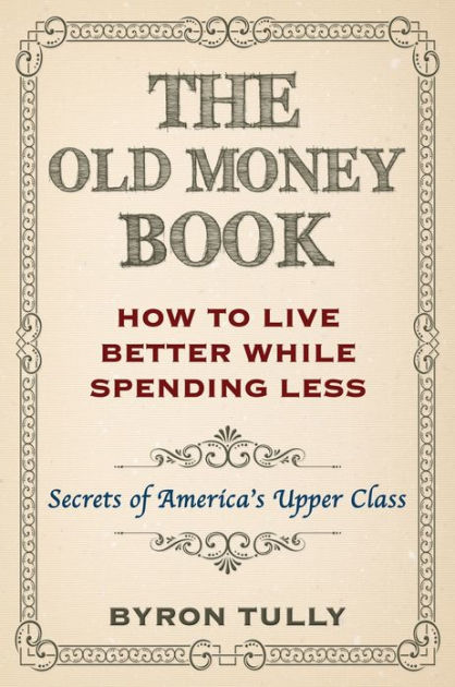 The Old Money Book: How To Live Better While Spending Less: Secrets of ...