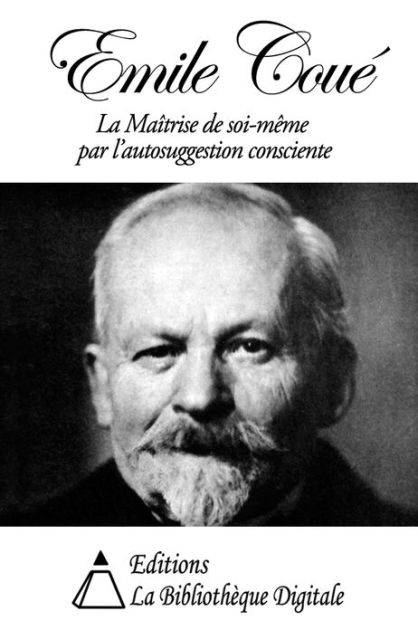 La Maîtrise de soi-même par l’autosuggestion consciente by Emile Coué ...