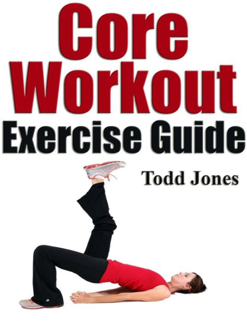Core Workout Exercise Guide by Todd Jones | eBook | Barnes & Noble®