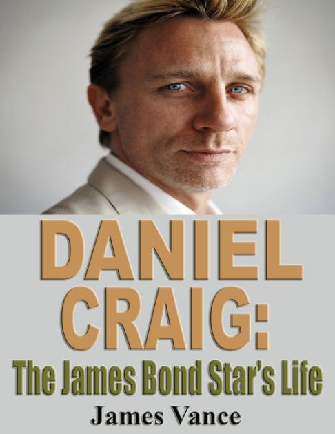Daniel Craig: The James Bond Star's Life by James Vance | eBook ...