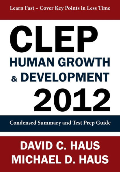 CLEP Human Growth & Development 2012: Condensed Summary and Test Prep ...