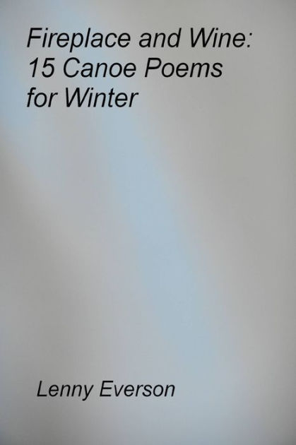 Fireplace and Wine: 15 Canoe Poems for Winter by Lenny Everson | eBook ...
