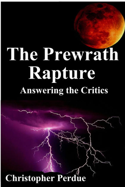 The Prewrath Rapture: Answering the Critics by Christopher Perdue ...
