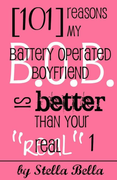 101 Reasons My Battery Operated Boyfriend is Better than Your Real One ...