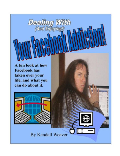 Dealing With (And Enjoying!) Your Facebook Addiction! by Kendall Weaver ...