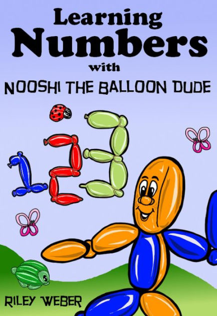 Learning Numbers with Nooshi the Balloon Dude by Riley Weber | eBook ...