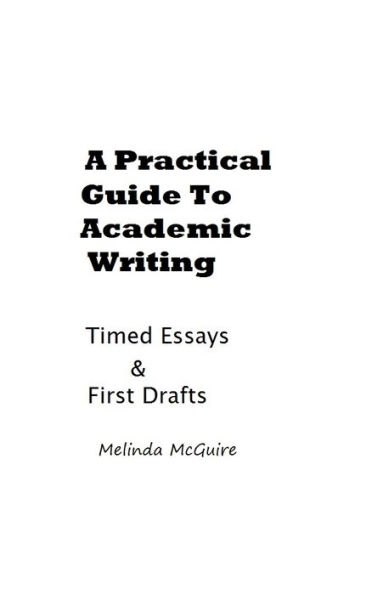 A Practical Guide to Academic Writing: Timed Essays and First Drafts by ...