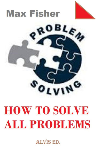 Problem Solving: How to Solve All Problems by Max Fisher | eBook ...