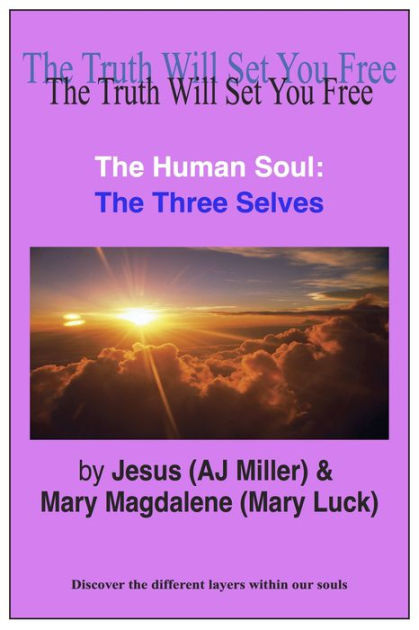 The Human Soul: The Three Selves by Jesus (AJ Miller), Mary Magdalene ...
