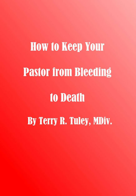 How To Keep Your Pastor From Bleeding to Death by Terry Tuley | eBook ...