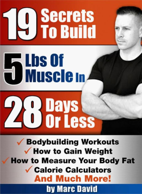 19 Secrets To Build 5 Pounds Of Muscle In 28 Days Or Less by Marc David ...