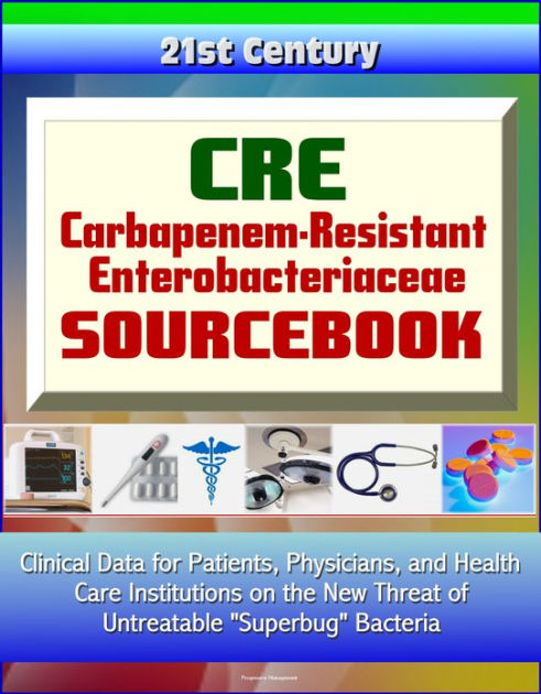 CRE Carbapenem-Resistant Enterobacteriaceae Sourcebook: Clinical Data ...