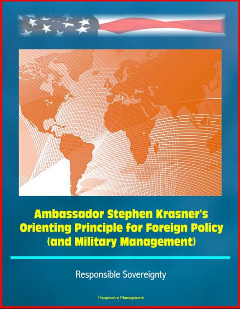 Ambassador Stephen Krasner's Orienting Principle for Foreign Policy ...