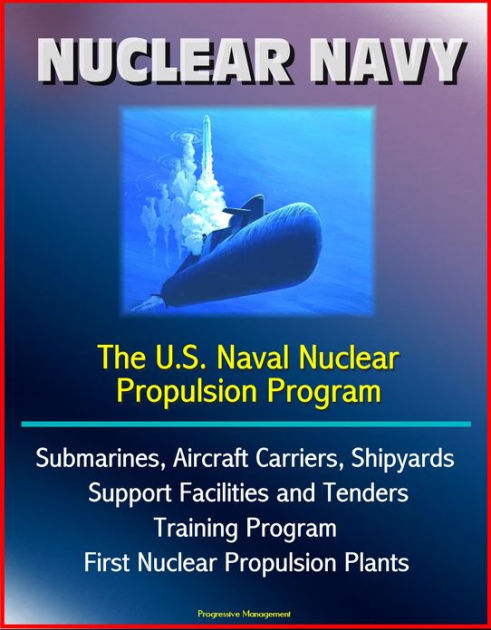 Nuclear Navy: The U.S. Naval Nuclear Propulsion Program - Submarines ...