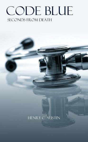 Code Blue Seconds from Death by Henry C. Austin | eBook | Barnes & Noble®