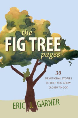 The Fig Tree Pages: 30 Devotional Stories to Help You Grow Closer to ...