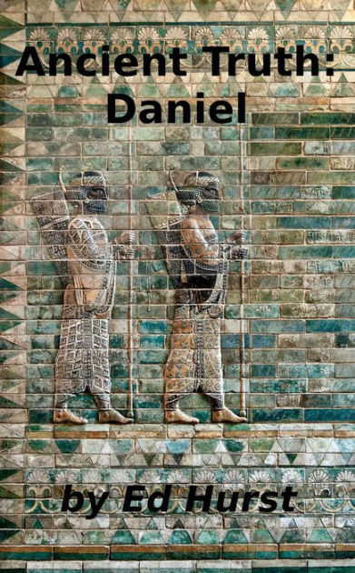 Ancient Truth: Daniel by Ed Hurst | eBook | Barnes & Noble®