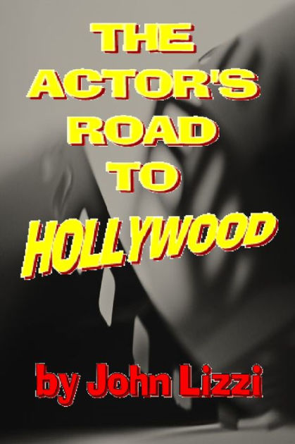 The Actor's Road to Hollywood by John Lizzi | eBook | Barnes & Noble®