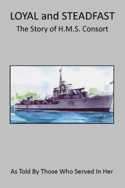 Loyal and Steadfast: The Story of HMS Consort by Paul Morrison | eBook ...