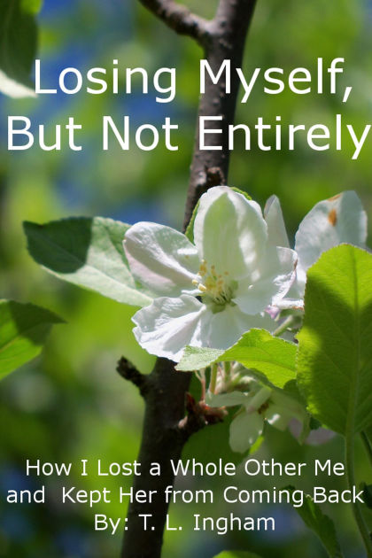 Losing Myself, But Not Entirely; How I Lost a Whole Other Me and Kept ...