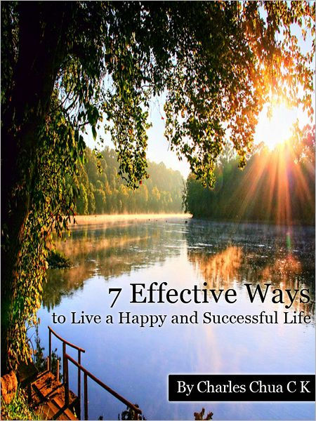 7 Effective Ways to Live a Happy and Successful Life by Charles Chua C ...