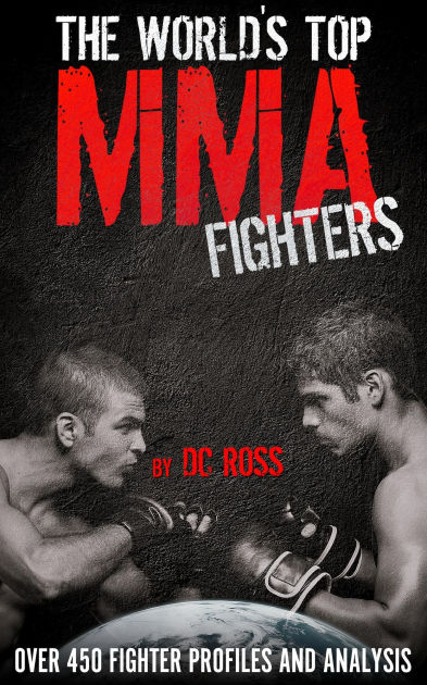 The World's Top MMA Fighters: Over 450 Fighter Profiles and Analysis by ...