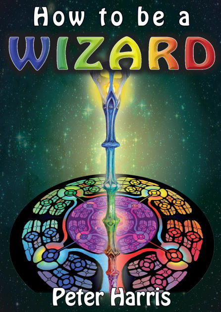 How to be a Wizard: How life is magical, and we are too by Peter Harris ...