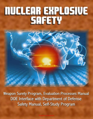 Nuclear Explosive Safety: Weapon Surety Program, Evaluation Processes ...