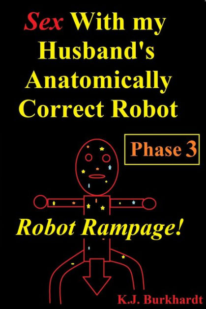 Sex with My Husband's Anatomically Correct Robot: Phase 3: Robot ...