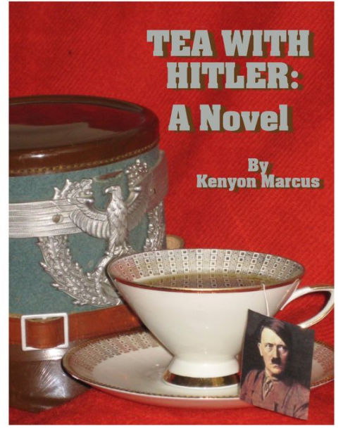 Tea with Hitler: A Novel by Kenyon Marcus | eBook | Barnes & Noble®