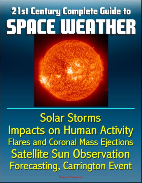 21st Century Complete Guide to Space Weather: Solar Storms, Impacts on ...