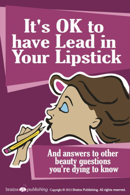 It's OK to Have Lead in Your Lipstick by Perry Romanowski & Randy ...