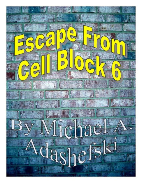 Escape From Cell Block Six by Michael Adashefski | eBook | Barnes & Noble®