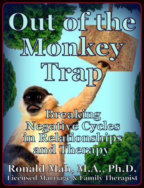 Out of the Monkey Trap, Breaking Negative Cycles for Relationships and ...