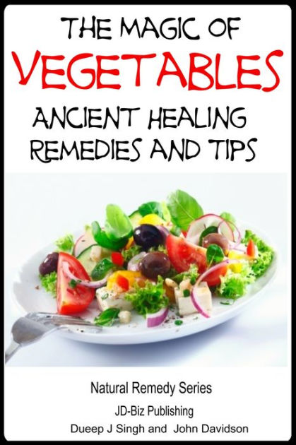 The Magic of Vegetables: Ancient Healing Remedies and Tips by Dueep ...