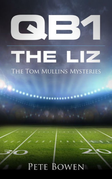 QB1 and The Liz: The Tom Mullins Mysteries by Pete Bowen | eBook ...