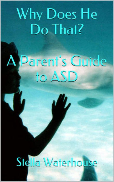 Why Does He Do That? A Parent's Guide to ASD by Stella Waterhouse ...