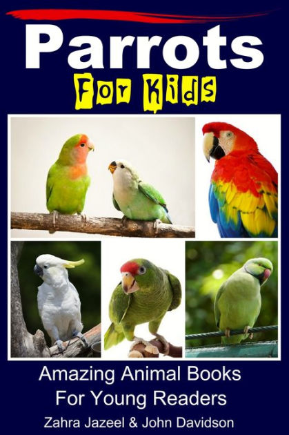 Parrots For Kids: Amazing Animal Books For Young Readers by Zahra ...