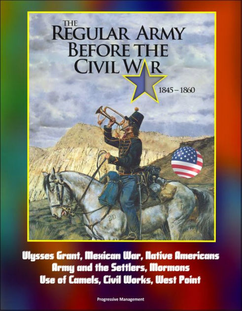 The Regular Army Before the Civil War 1845: 1860 - Ulysses Grant ...