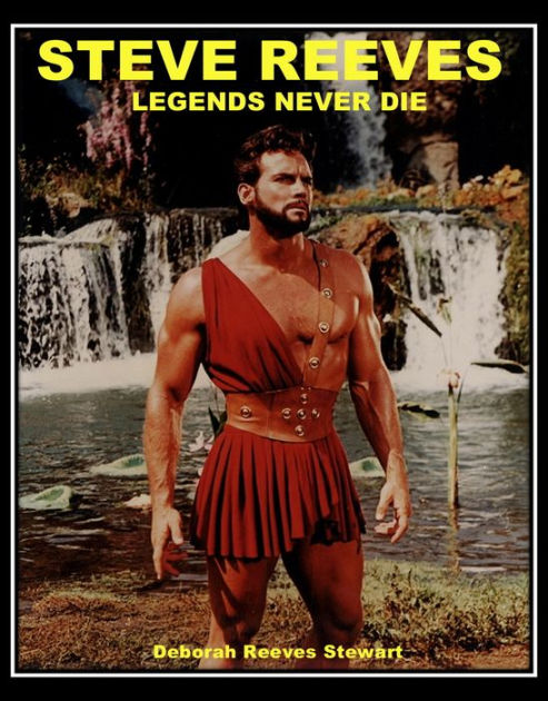 Steve Reeves Legends Never Die by Deborah Reeves Stewart | eBook ...