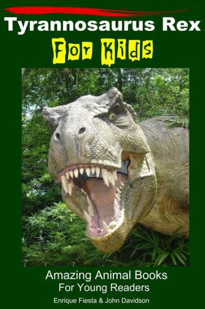 Tyrannosaurus Rex For Kids: Amazing Animal Books For Young Readers by ...