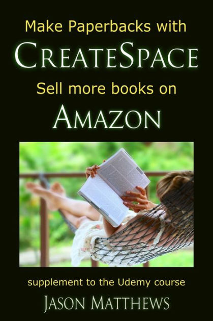 Make Paperbacks with CreateSpace: Sell More Books on Amazon by Jason ...