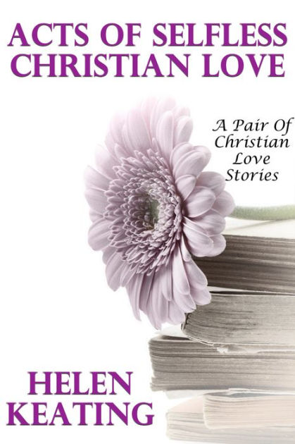 Acts Of Selfless Christian Love (A Pair Of Christian Love Stories) by ...