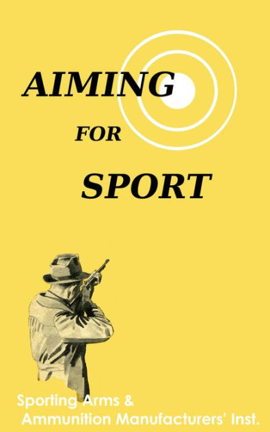 Aiming for Sport by Sporting Arms & Ammunition Manufacturers' Inst ...