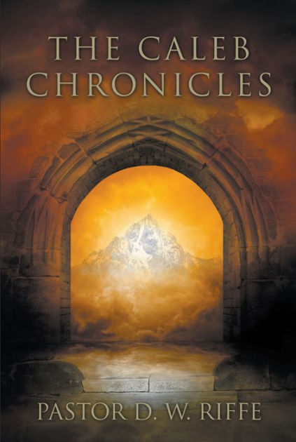 The Caleb Chronicles by Pastor D. W. Riffe, Paperback | Barnes & Noble®