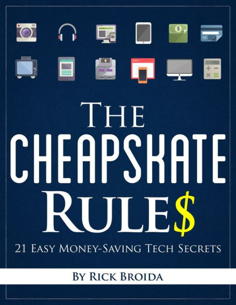 The Cheapskate Rules: 21 Easy Money-Saving Tech Secrets by Rick Broida ...
